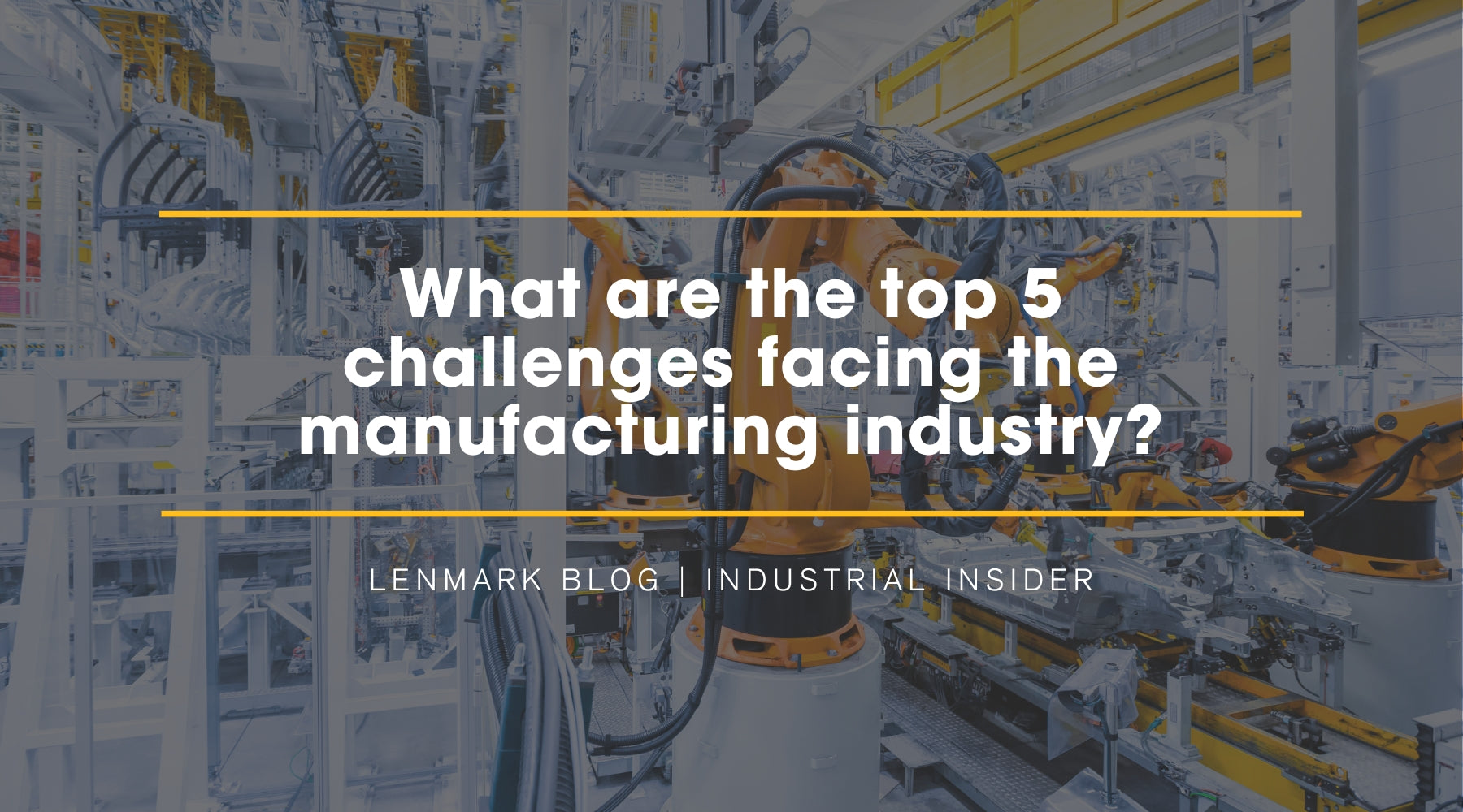 WHAT ARE THE TOP 5 CHALLENGES FACING THE MANUFACTURING INDUSTRY THIS Y